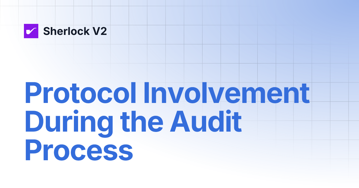Protocol Involvement During the Audit Process | Sherlock V2